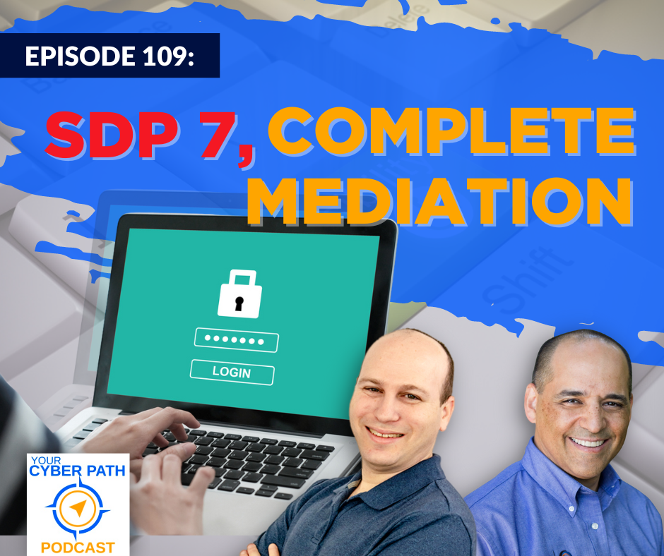EP 109: SDP 7: Complete Mediation – Your Cyber Path