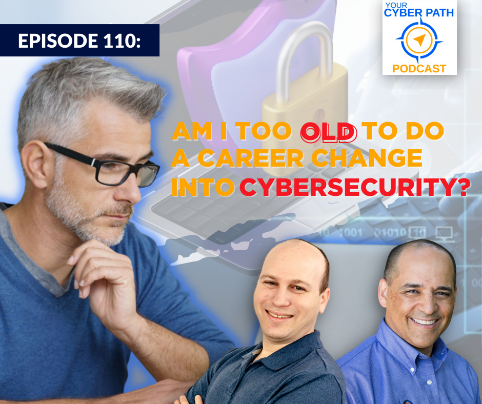 EP 110: Am I Too Old to Do a Career Change into Cybersecurity? – Your ...