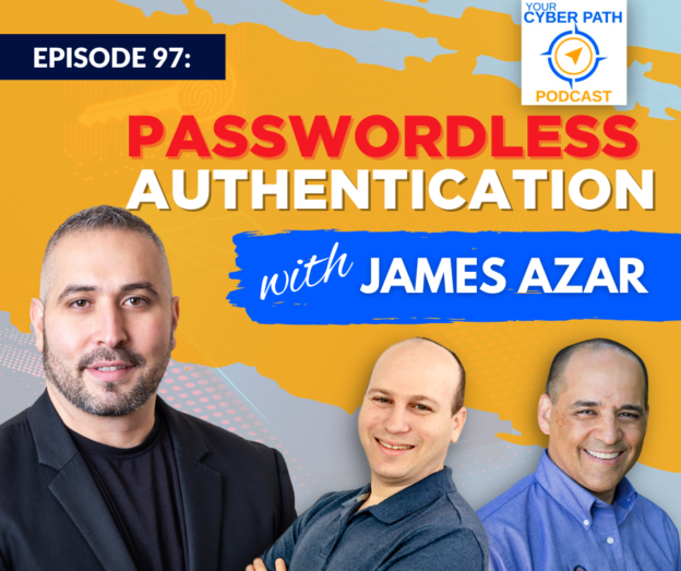 EP 97: Passwordless Authentication with James Azar – Your Cyber Path